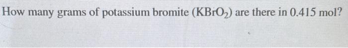 Solved How many grams of potassium bromite (KBrO2) are there | Chegg.com