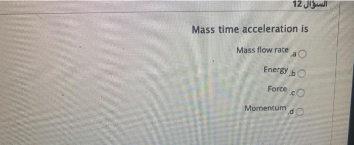 Solved السؤال 12 Mass time acceleration is Mass flow rate .a | Chegg.com