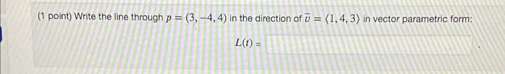 Solved (1 ﻿point) ﻿Write the line through p=(3,-4,4) ﻿in the | Chegg.com