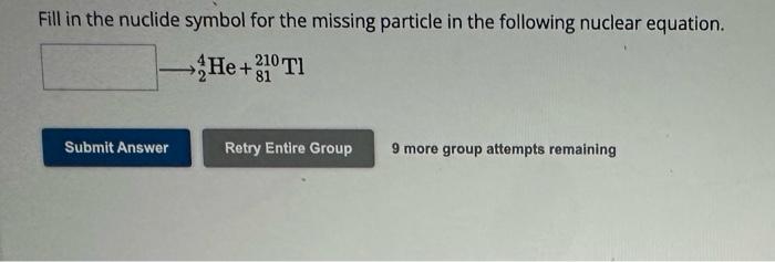 Solved Fill in the nuclide symbol for the missing particle | Chegg.com