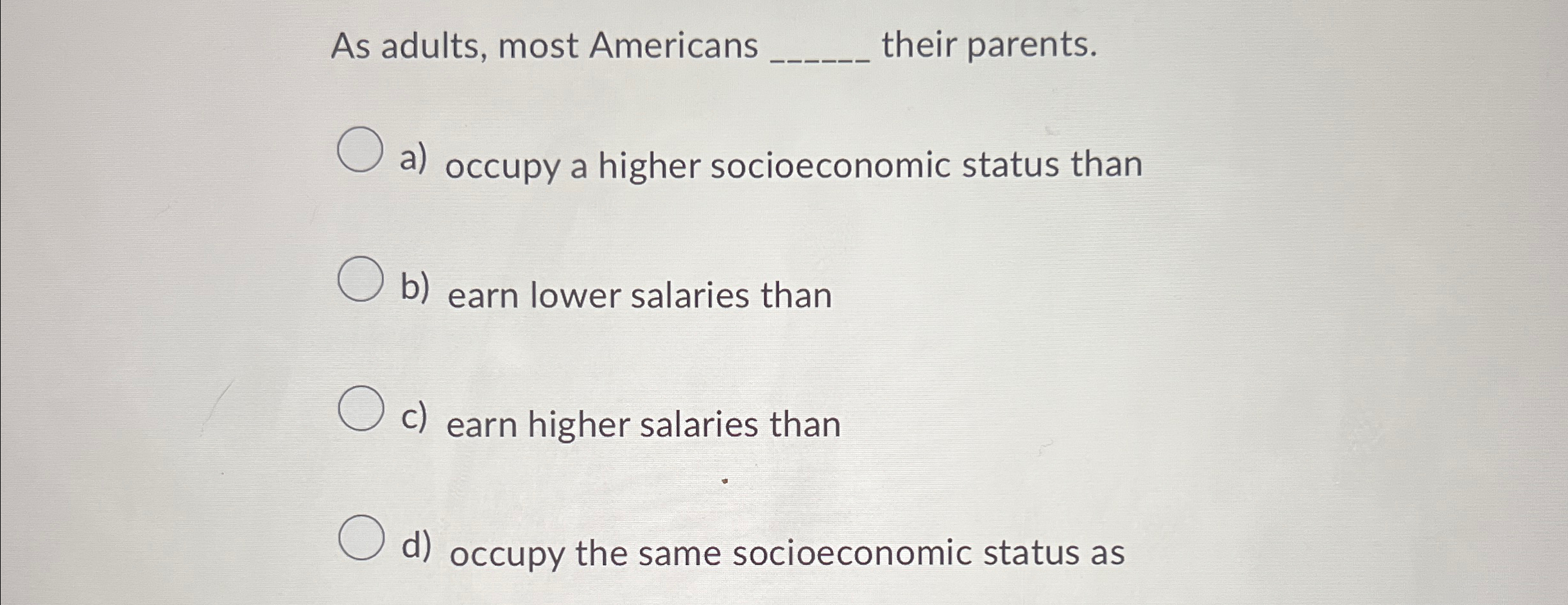 Solved As adults, most Americans ﻿their parents.a) ﻿occupy | Chegg.com