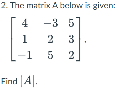Solved The matrix A below is given:[4-35123-152]Find |A|. | Chegg.com