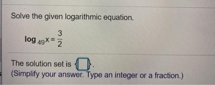 Solved Solve the given logarithmic equation. 3 log 49X= 2 | Chegg.com