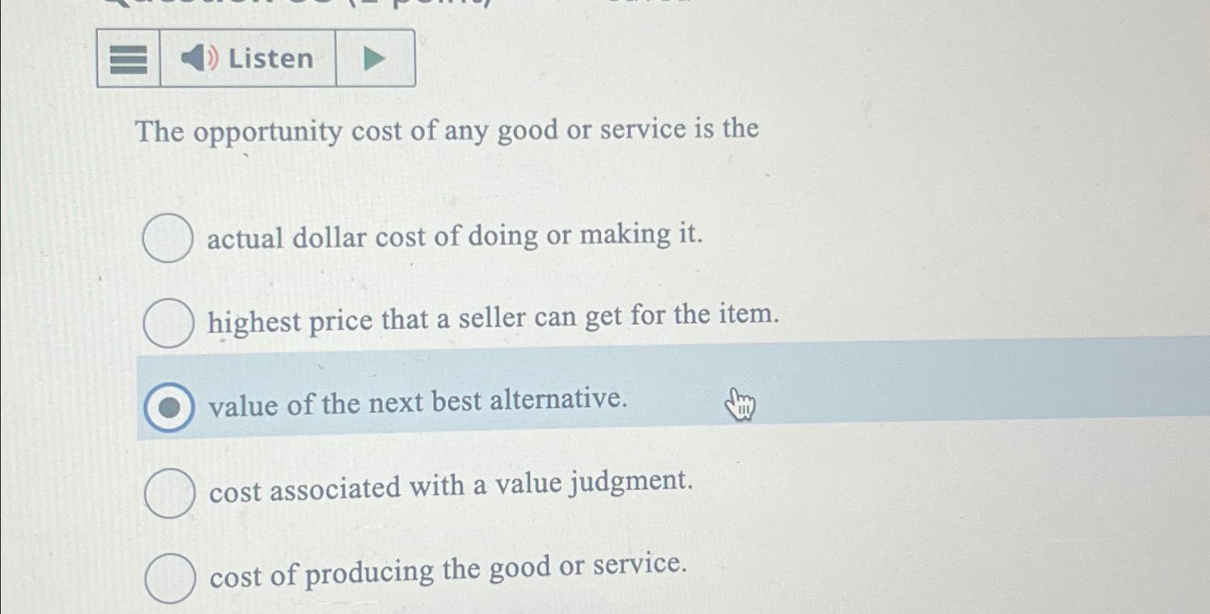 Solved The opportunity cost of any good or service is | Chegg.com