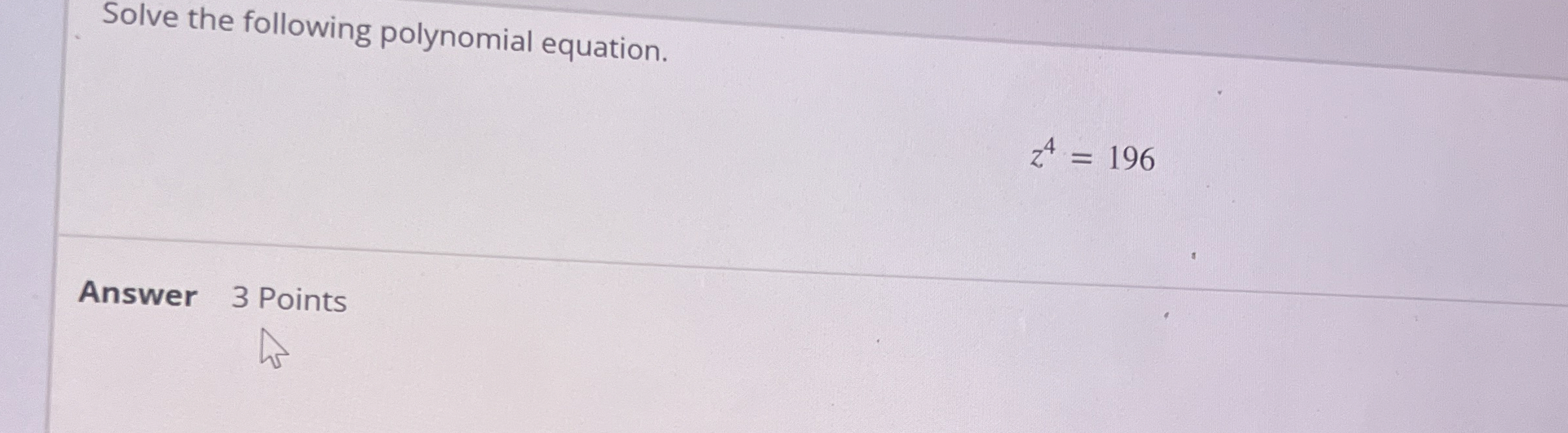 Solved Solve the following polynomial equation.z4=196Answer | Chegg.com