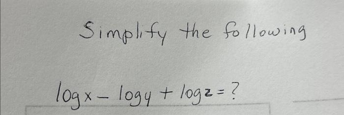 Solved Simplify the following logx−logy+logz=? | Chegg.com