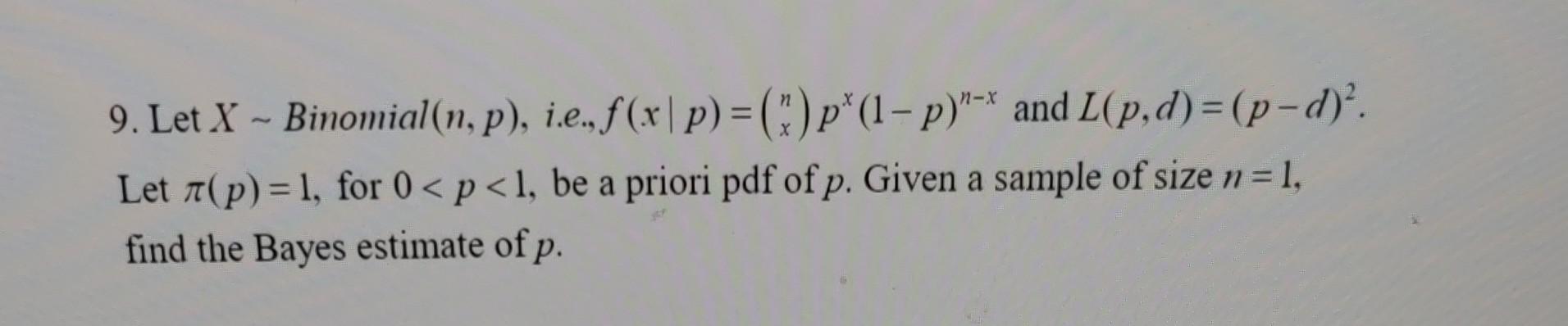 Solved 9. Let X∼Binomial(n,p), i.e., f(x∣p)=(nx)px(1−p)n−x | Chegg.com