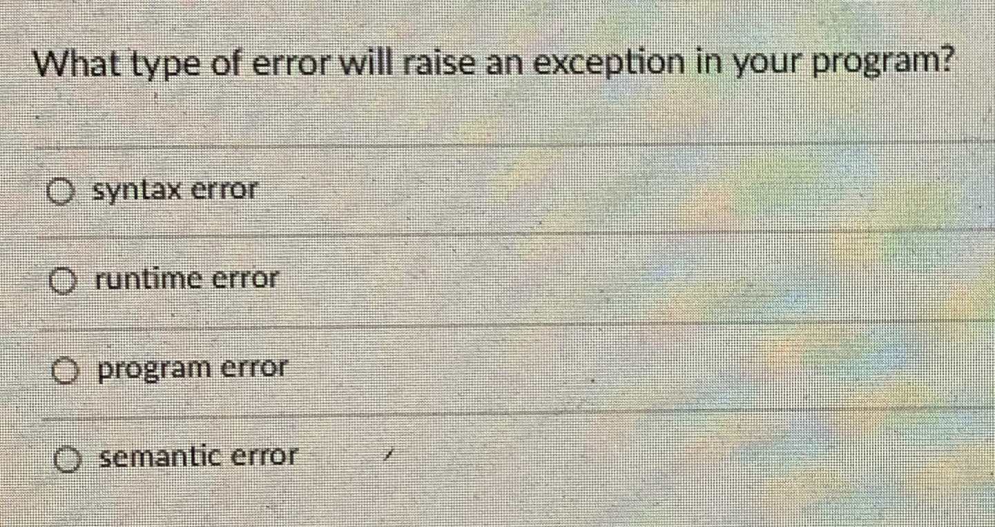 Solved What type of error will raise an exception in your | Chegg.com