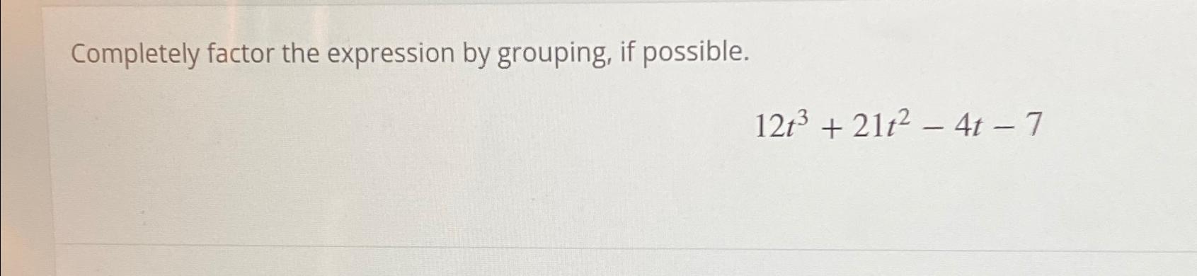 Solved Completely factor the expression by grouping, if | Chegg.com