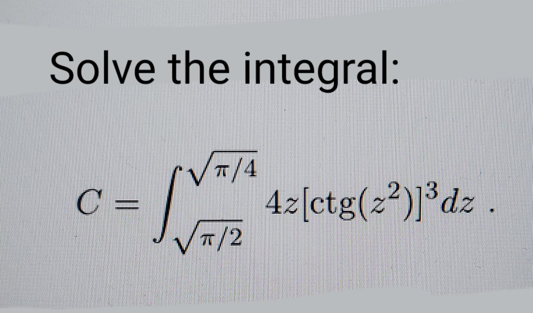 Solved Solve the integral: C 7/4 42[ctg(22)]dz. 7/2 | Chegg.com