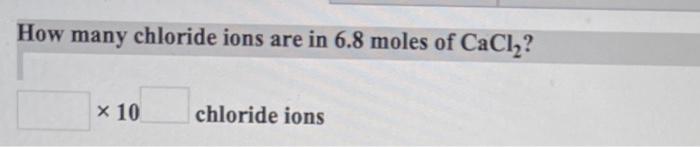 Solved How many chloride ions are in 6.8 moles of CaCl2? x | Chegg.com