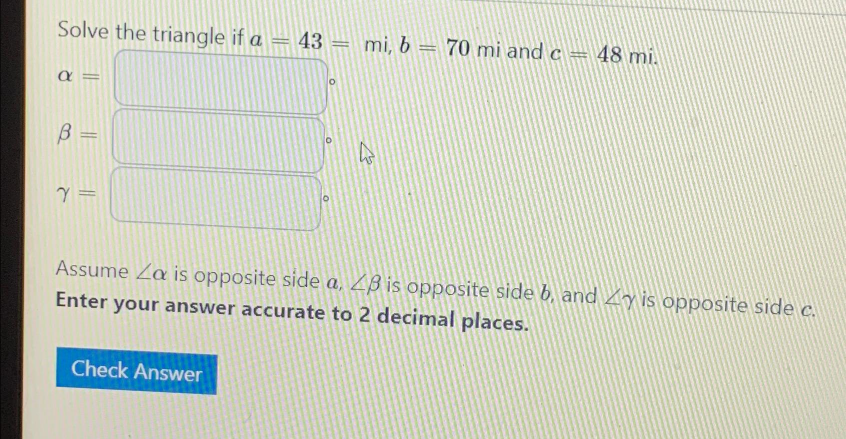 Solved Solve the triangle if a=43=mi,b=70mi ﻿and | Chegg.com
