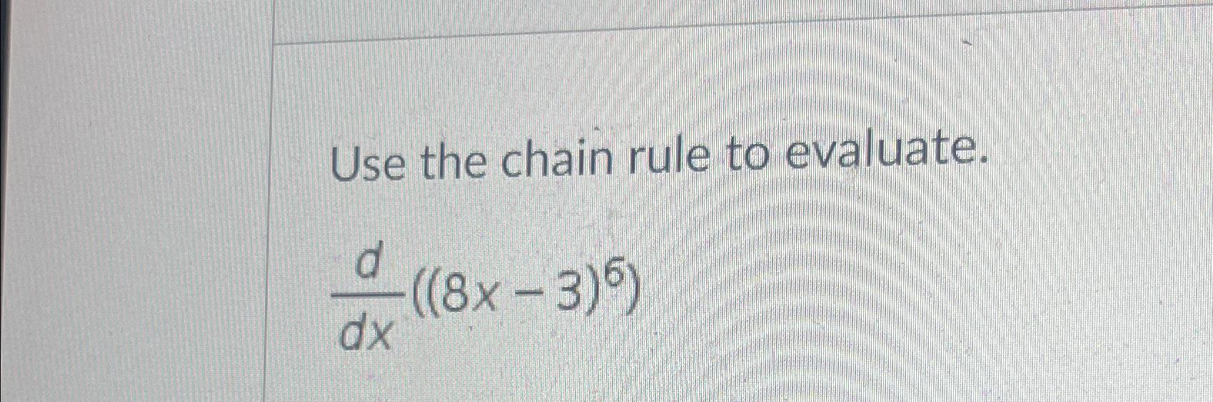 Solved Use the chain rule to evaluate.ddx((8x-3)6) | Chegg.com