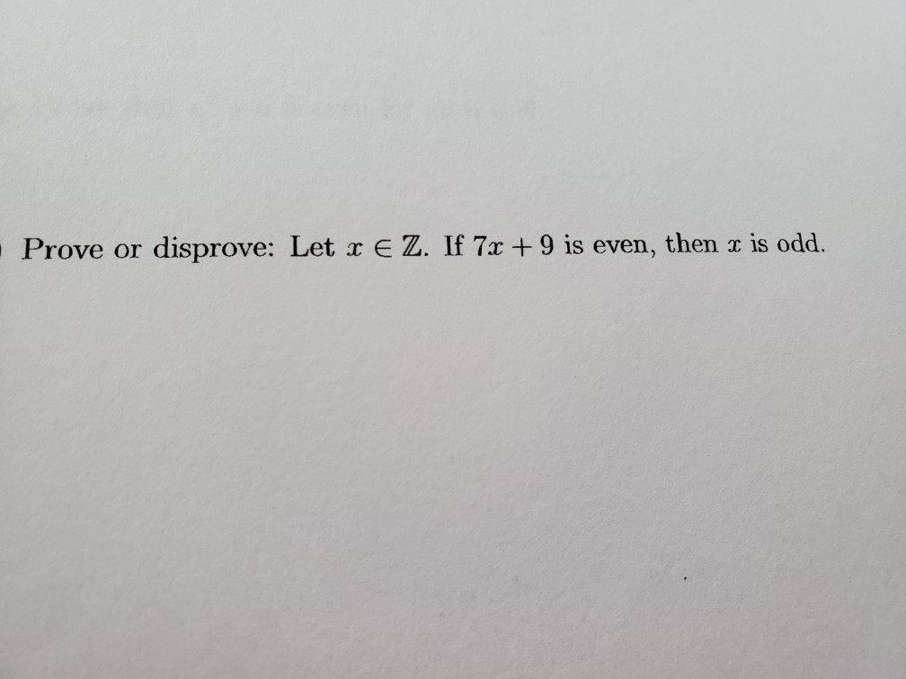 Solved Prove or disprove: Let x E Z. If 7x + 9 is even, then | Chegg.com Solved Prove or disprove: Let x E Z. If 7x + 9 is even, then | Chegg.com