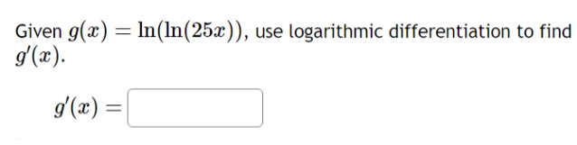 Solved Given g(x)=ln(ln(25x)), ﻿use logarithmic | Chegg.com