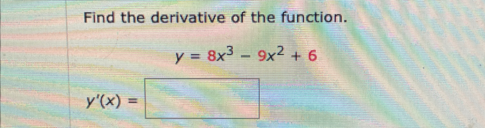Solved Find the derivative of the function.y=8x3-9x2+6y'(x)= | Chegg.com