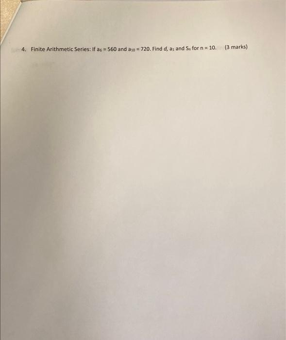 Solved 4. Finite Arithmetic Series: If a6=560 and a10=720. | Chegg.com
