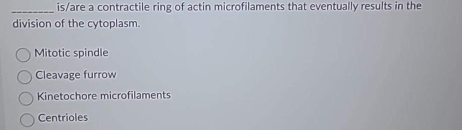 Solved is/are a contractile ring of actin microfilaments | Chegg.com