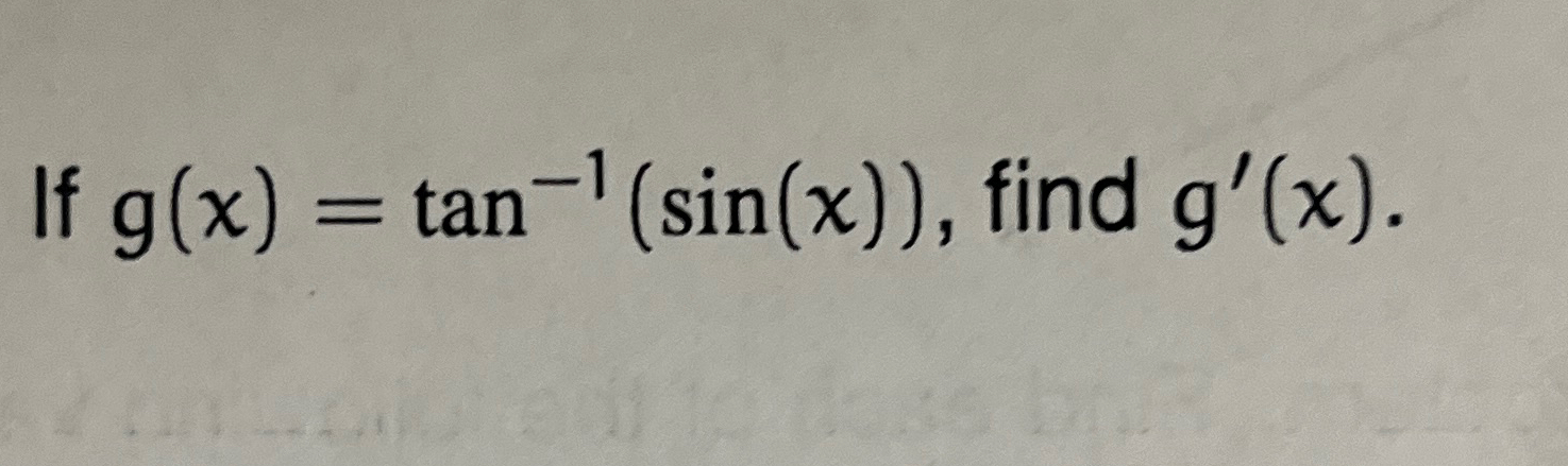 Solved If g(x)=tan-1(sin(x)), ﻿find g'(x) | Chegg.com