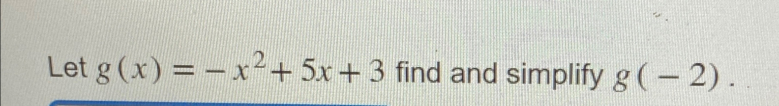 Solved Let g(x)=-x2+5x+3 ﻿find and simplify g(-2). | Chegg.com