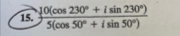 Solved 10(cos 230° + i sin 230°) 15. ( 5(cos 50° + i sin | Chegg.com