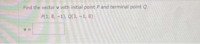 Solved Find the vector v with initial point P and terminal | Chegg.com