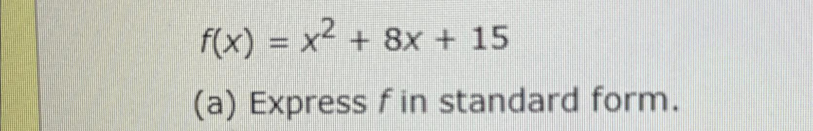 Solved f(x)=x2+8x+15(a) ﻿Express f ﻿in standard form. | Chegg.com