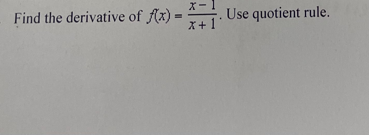 Solved Find the derivative of f(x)=x-1x+1. ﻿Use quotient | Chegg.com