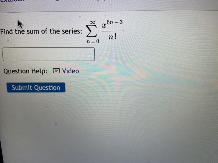 Solved 2 6n-3 Find the sum of the series: n! n=0 Question | Chegg.com