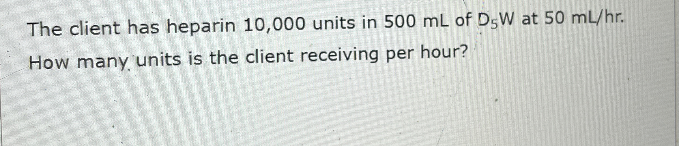 Solved The client has heparin 10,000 ﻿units in 500 ﻿mL of | Chegg.com