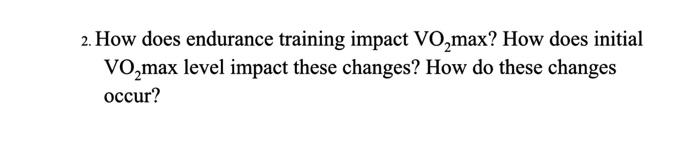 Solved 2. How does endurance training impact VO2 max? How | Chegg.com