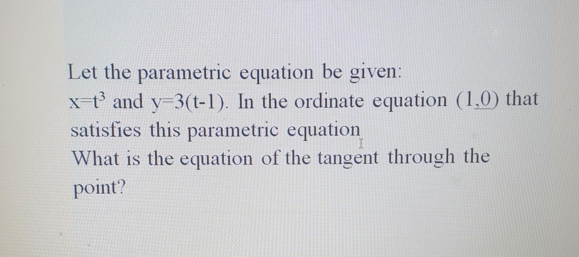 Solved Let The Parametric Equation Be Given X T3 And