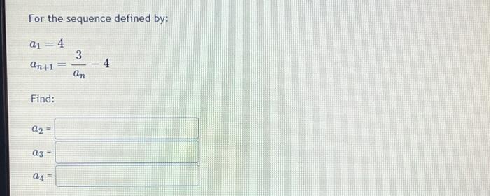 Solved For the sequence defined by: a1=4an+1=an3−4 Find: | Chegg.com