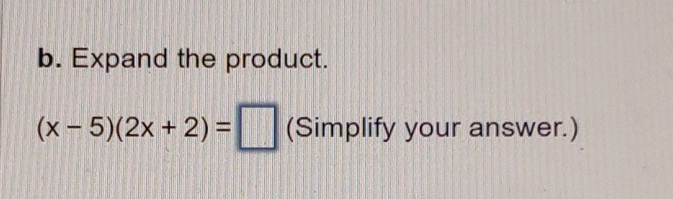 Solved b. ﻿Expand the product.(x-5)(2x+2)=(Simplify your | Chegg.com