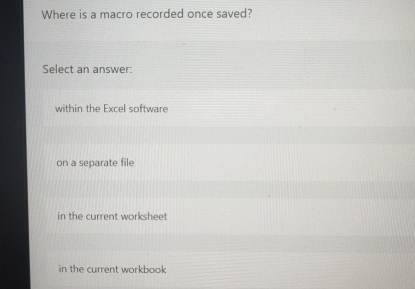 Solved Where is a macro recorded once saved?Select an | Chegg.com