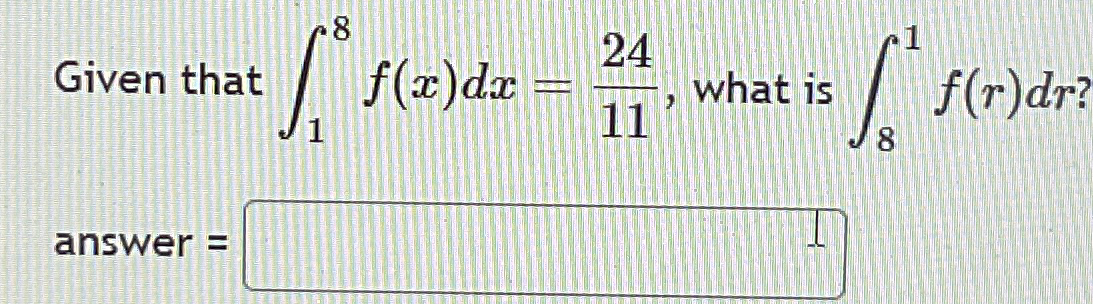 Solved Given that ∫18f(x)dx=2411, ﻿what is ∫81f(r)dr?answer | Chegg.com
