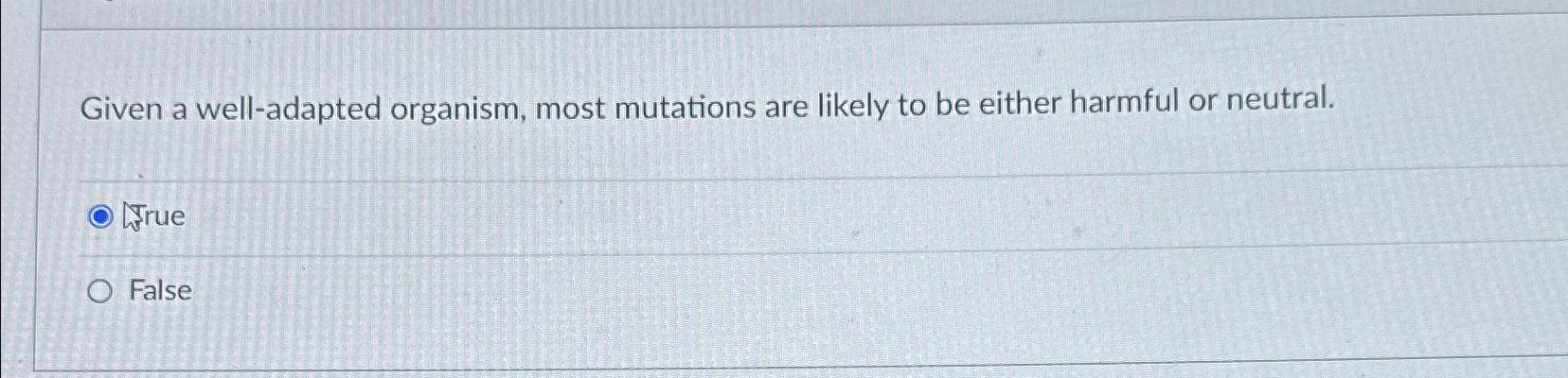 Solved Given a well-adapted organism, most mutations are | Chegg.com