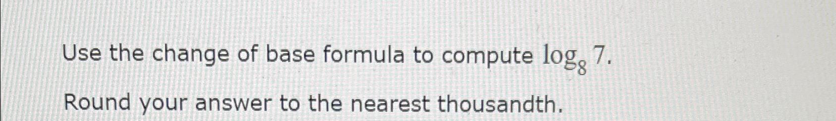 Solved Use the change of base formula to compute log87.Round | Chegg.com