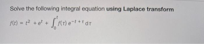 Solved Solve the following integral equation using Laplace | Chegg.com