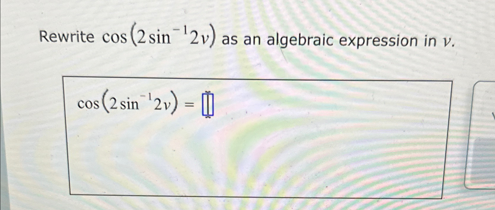 Solved Rewrite cos(2sin-12v) ﻿as an algebraic expression in | Chegg.com