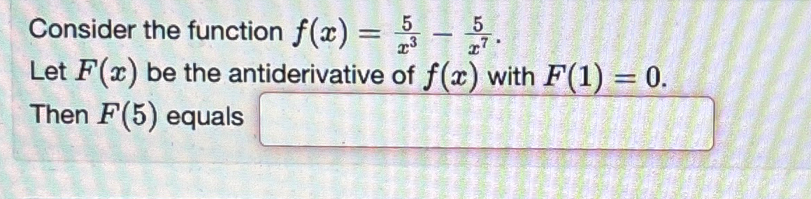 Solved Consider the function f(x)=5x3-5x7.Let F(x) ﻿be the | Chegg.com