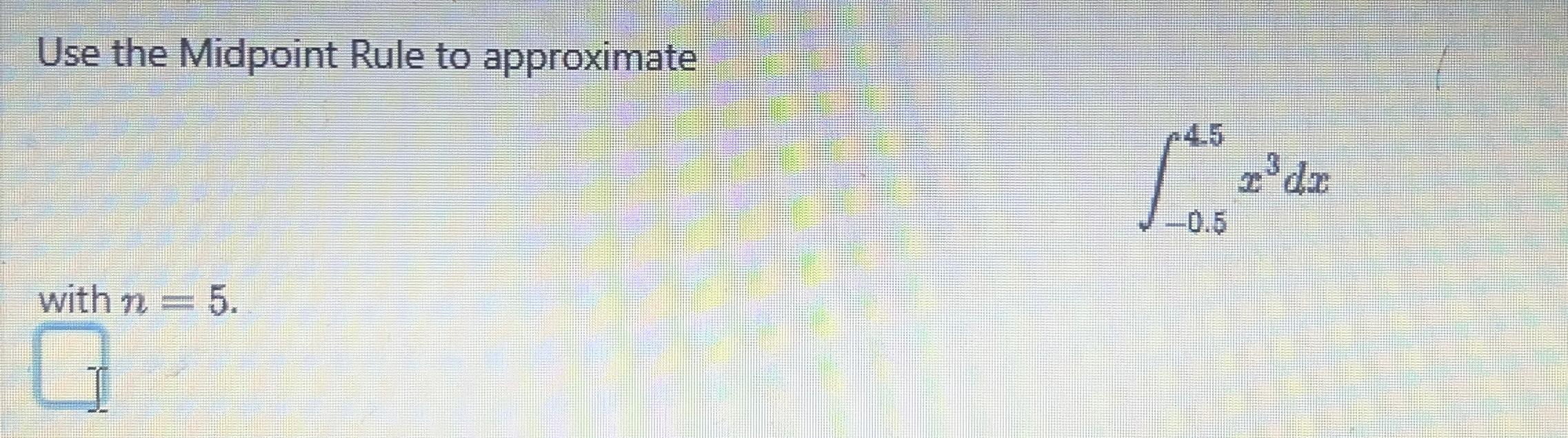 Solved Use the Midpoint Rule to approximate∫-0.54.5x3dxwith | Chegg.com