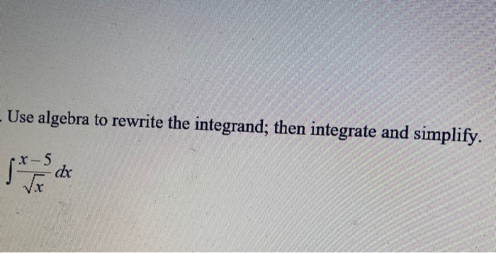 Solved - Use algebra to rewrite the integrand; then | Chegg.com