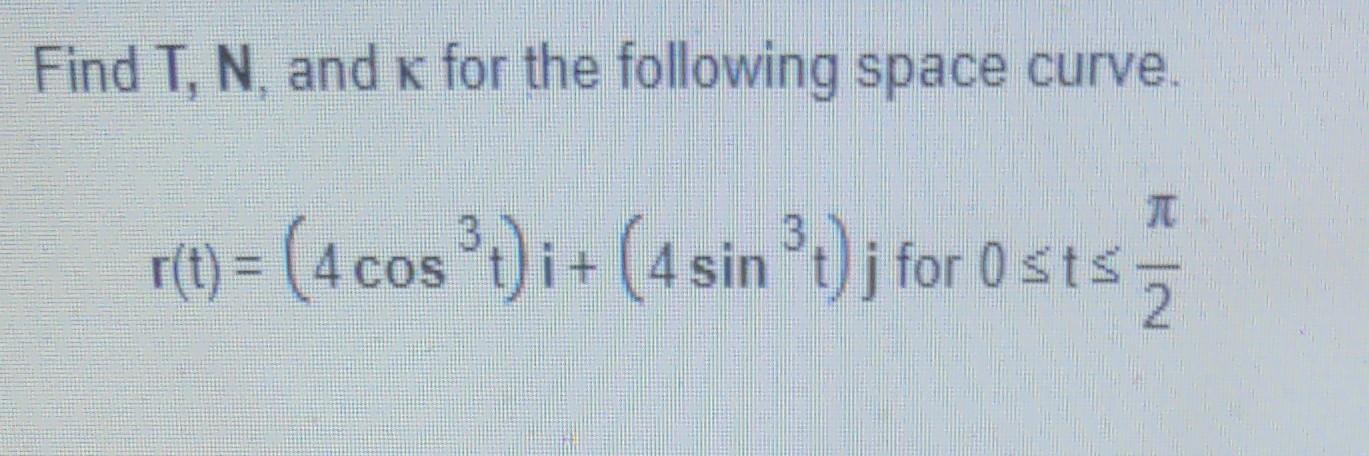 Solved Find T,N, and κ for the following space curve. | Chegg.com
