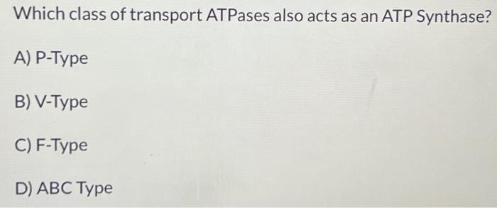 Solved Which class of transport ATPases also acts as an ATP | Chegg.com