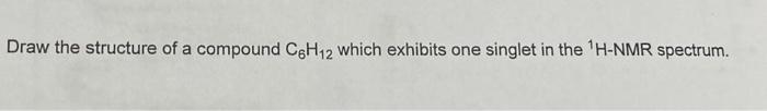 Solved Draw the structure of a compound C6H12 which exhibits | Chegg.com