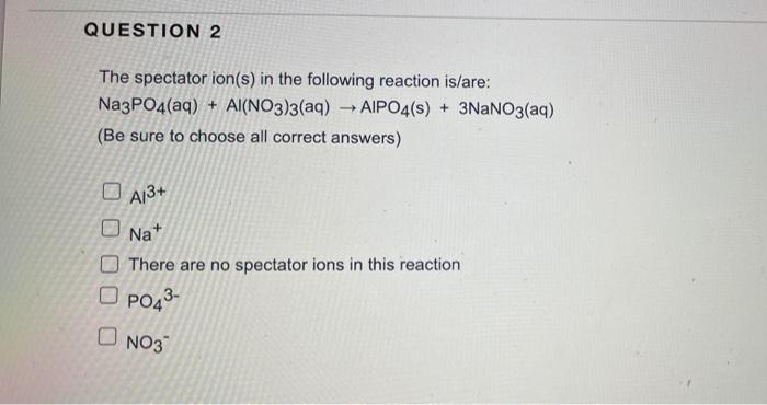 Solved QUESTION 2 The spectator ion(s) in the following | Chegg.com