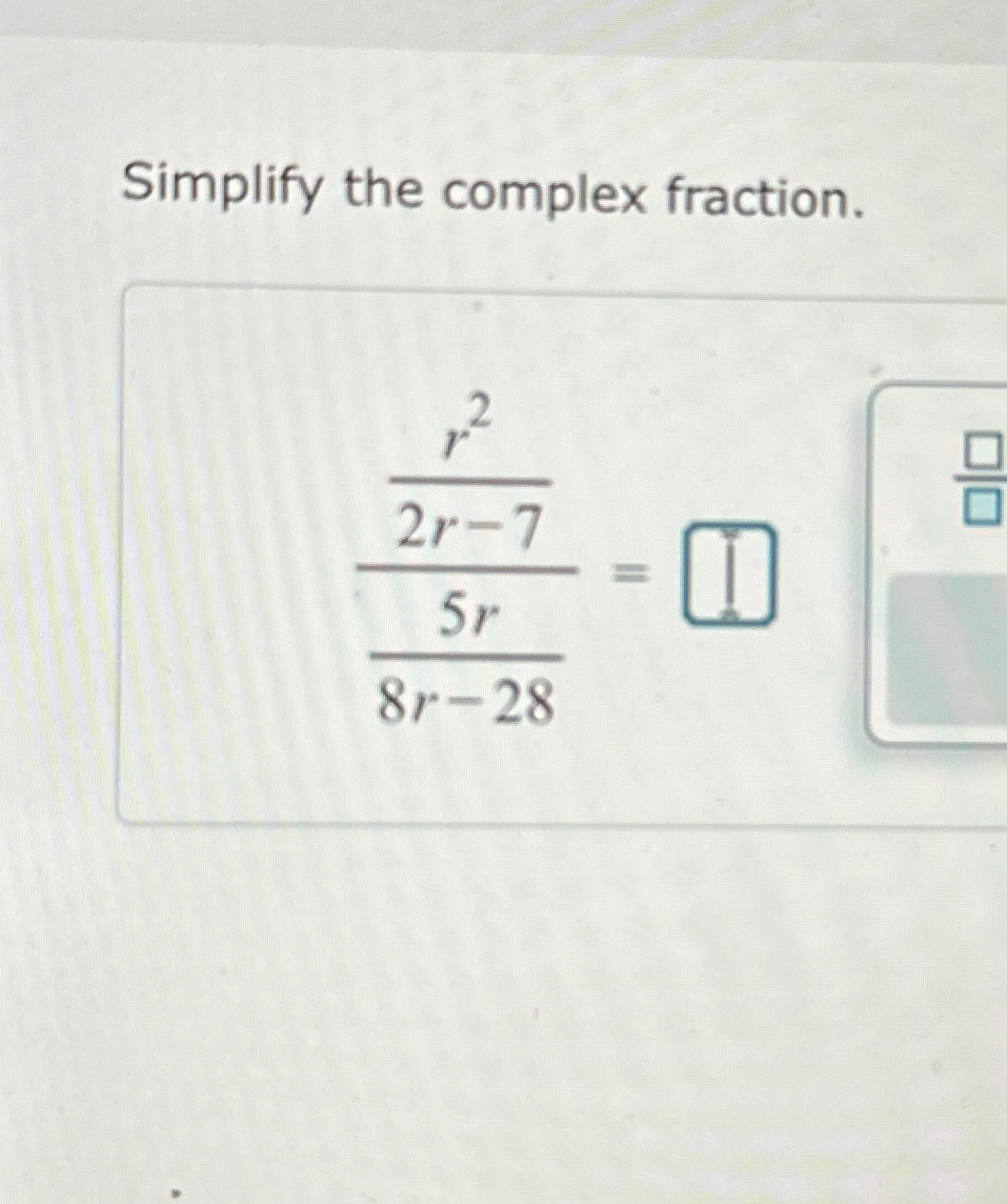 Solved Simplify the complex fraction.r22r-75r8r-28= | Chegg.com