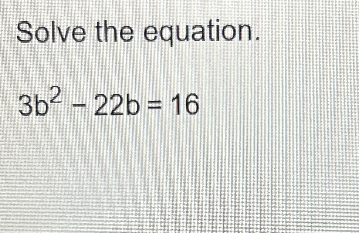 Solved Solve the equation.3b2-22b=16 | Chegg.com