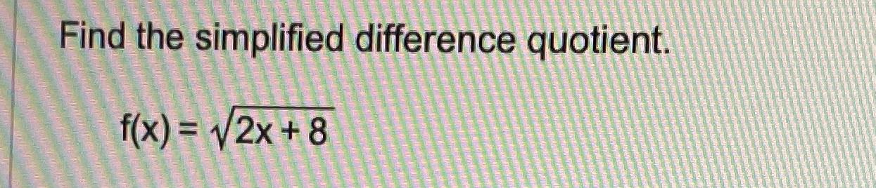 Solved Find the simplified difference quotient.f(x)=2x+82 | Chegg.com